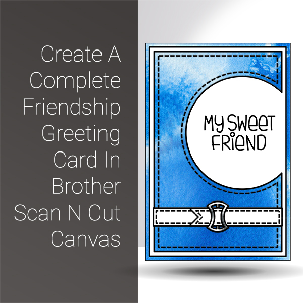 Scan N Cut Saturday – Create A Complete Friendship Greeting Card In ...